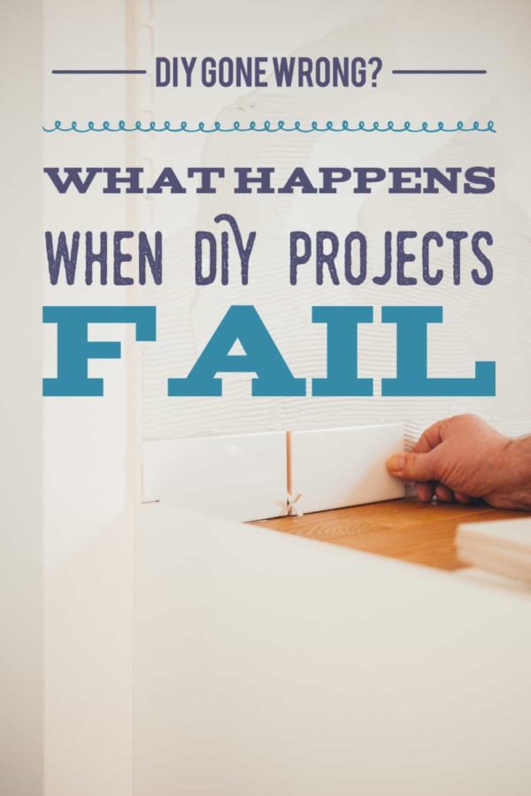 DIY Gone Wrong? What Happens when DIY Projects Fail.